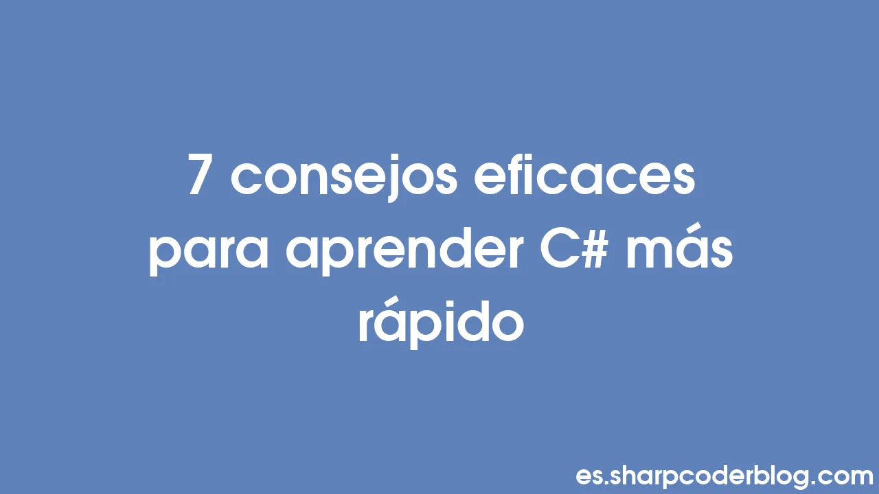 7 consejos eficaces para aprender C# más rápido | Sharp Coder Blog