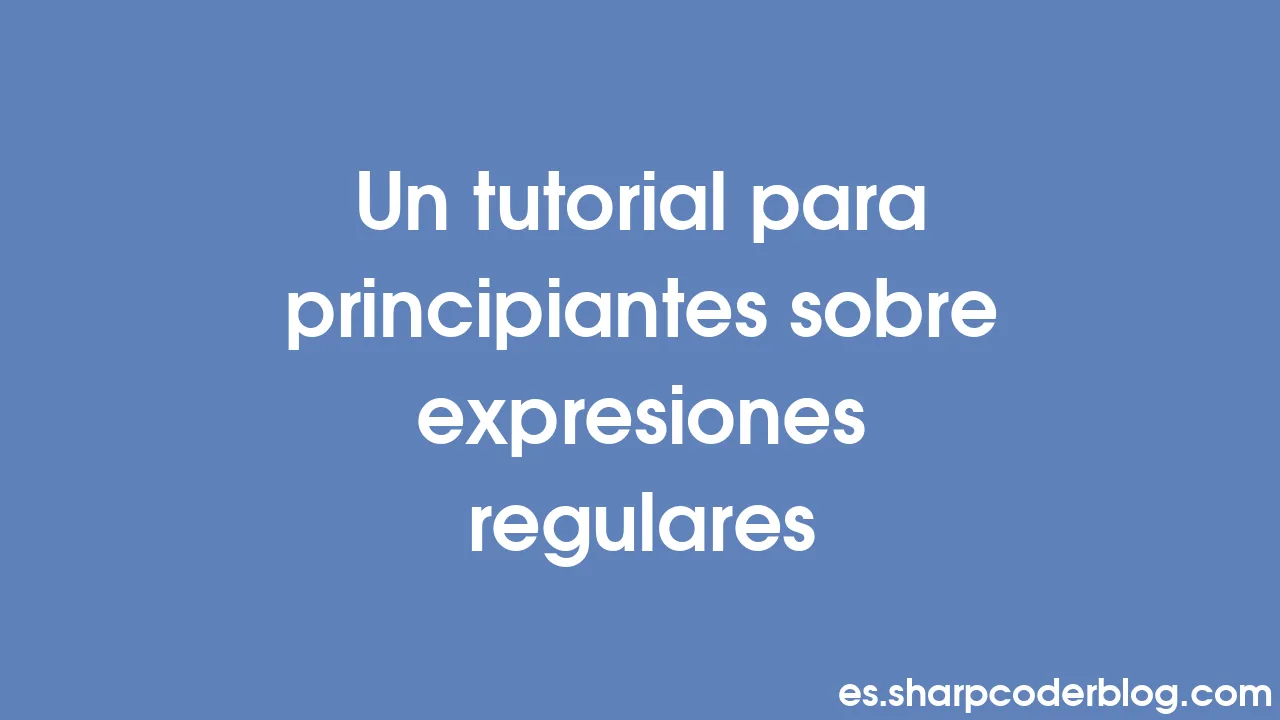 Un tutorial para principiantes sobre expresiones regulares | Sharp ...