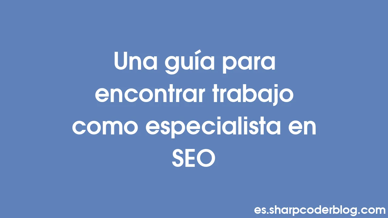 Una guía para encontrar trabajo como especialista en SEO | Sharp Coder Blog