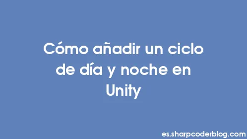 Cómo añadir un ciclo de día y noche en Unity - Thumbnail