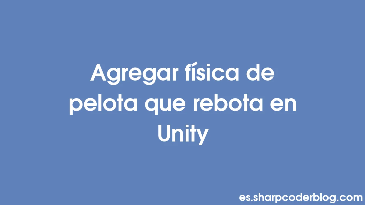 Agregar física de pelota que rebota en Unity | Sharp Coder Blog