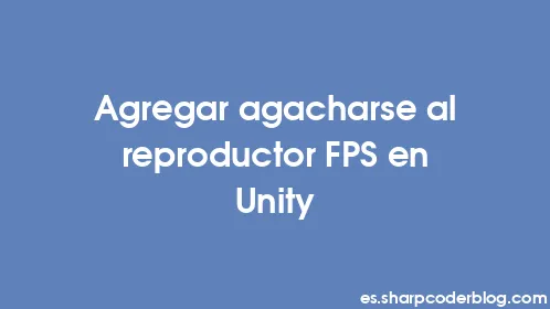 Agregar agacharse al reproductor FPS en Unity - Thumbnail