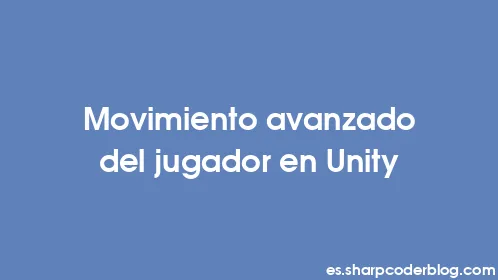 Movimiento avanzado del jugador en Unity - Thumbnail