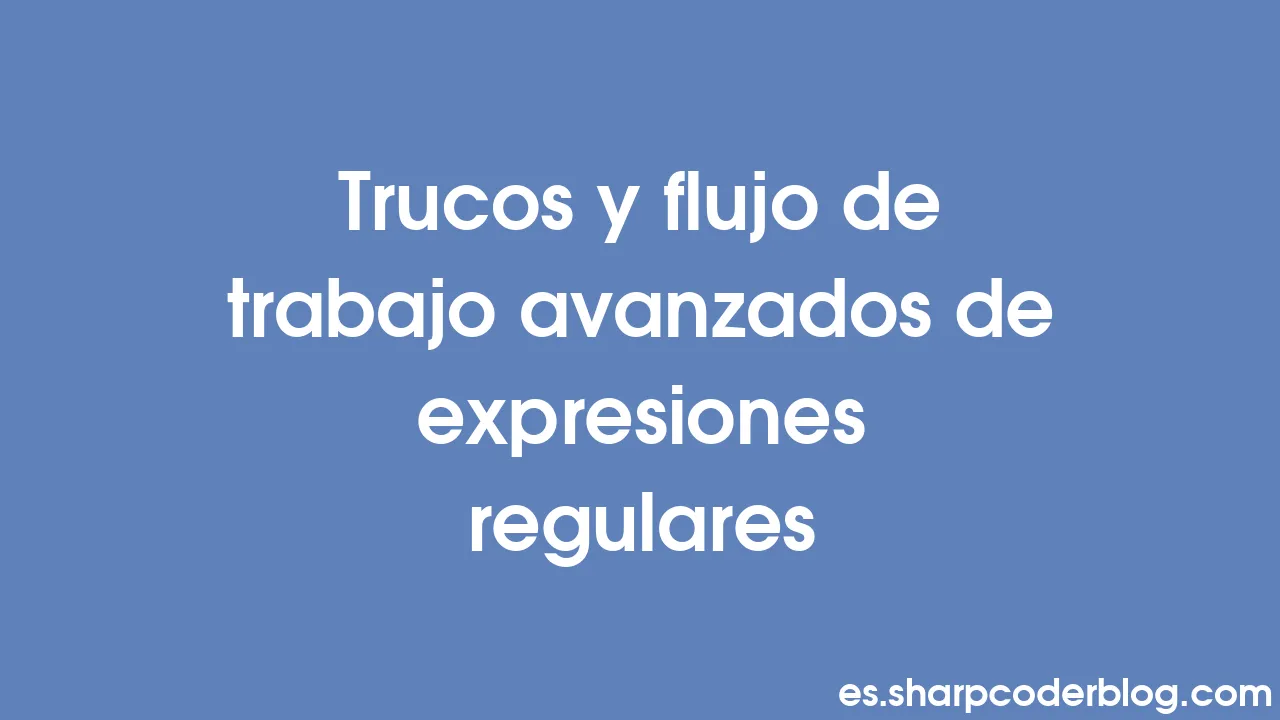 Trucos y flujo de trabajo avanzados de expresiones regulares | Sharp ... Trucos y flujo de trabajo avanzados de expresiones regulares | Sharp ...