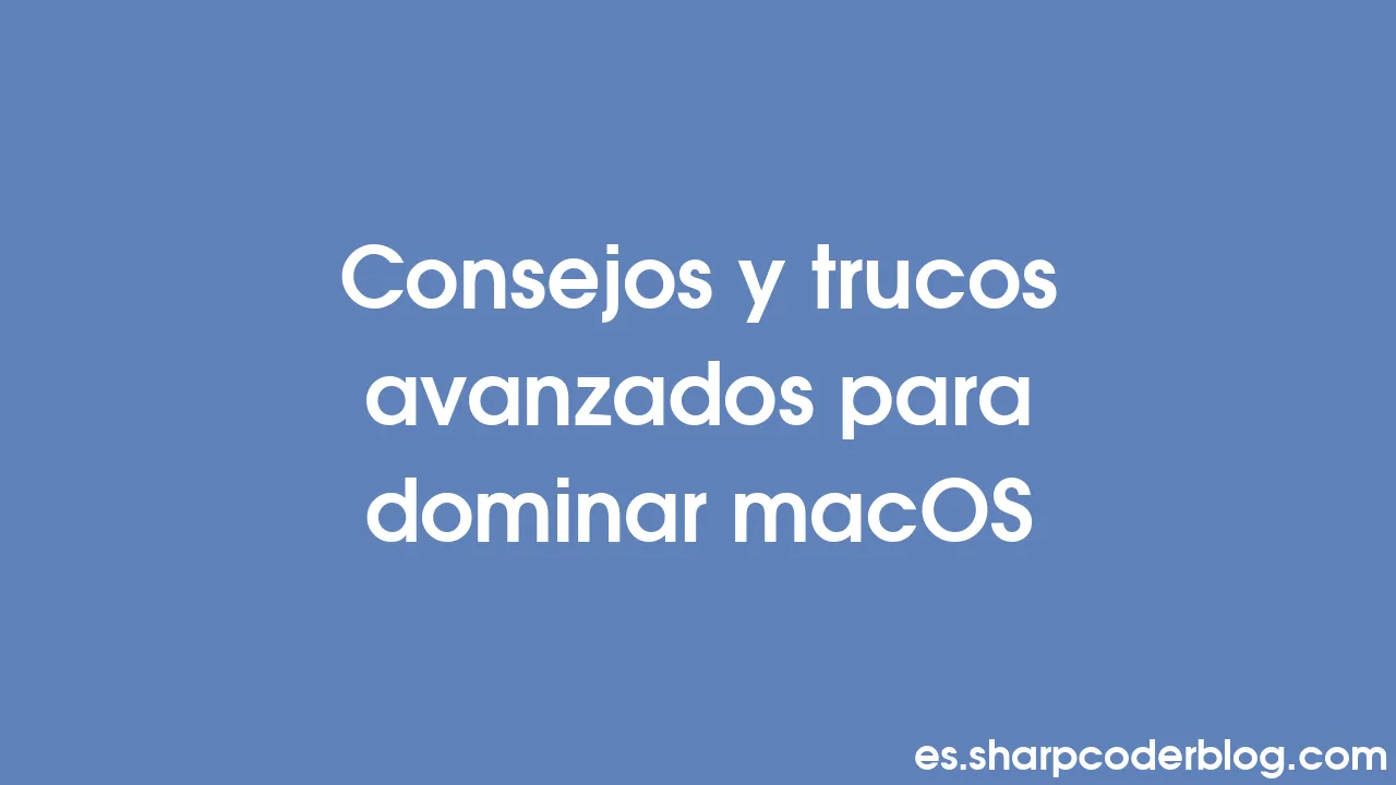 Consejos y trucos avanzados para dominar macOS | Sharp Coder Blog