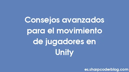 Consejos avanzados para el movimiento de jugadores en Unity - Thumbnail