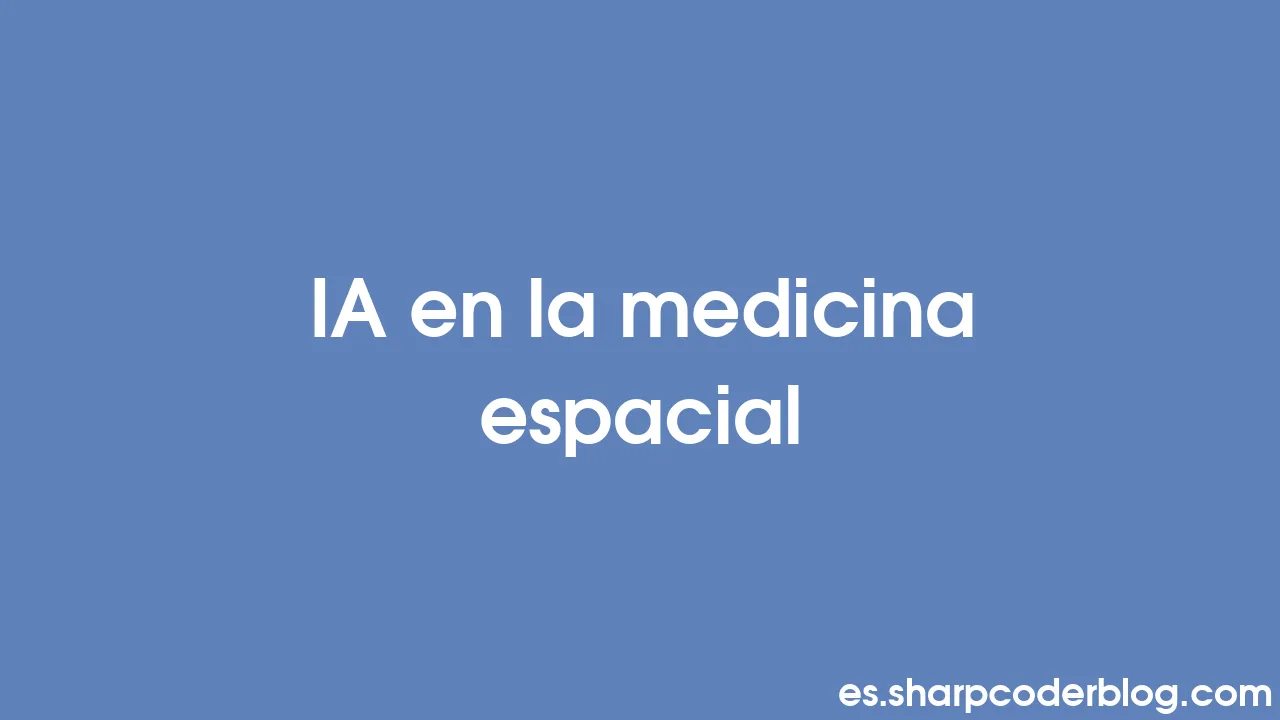 IA en la medicina espacial | Sharp Coder Blog