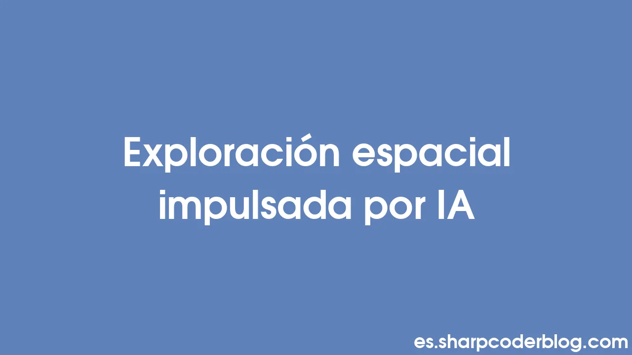 Exploración espacial impulsada por IA | Sharp Coder Blog