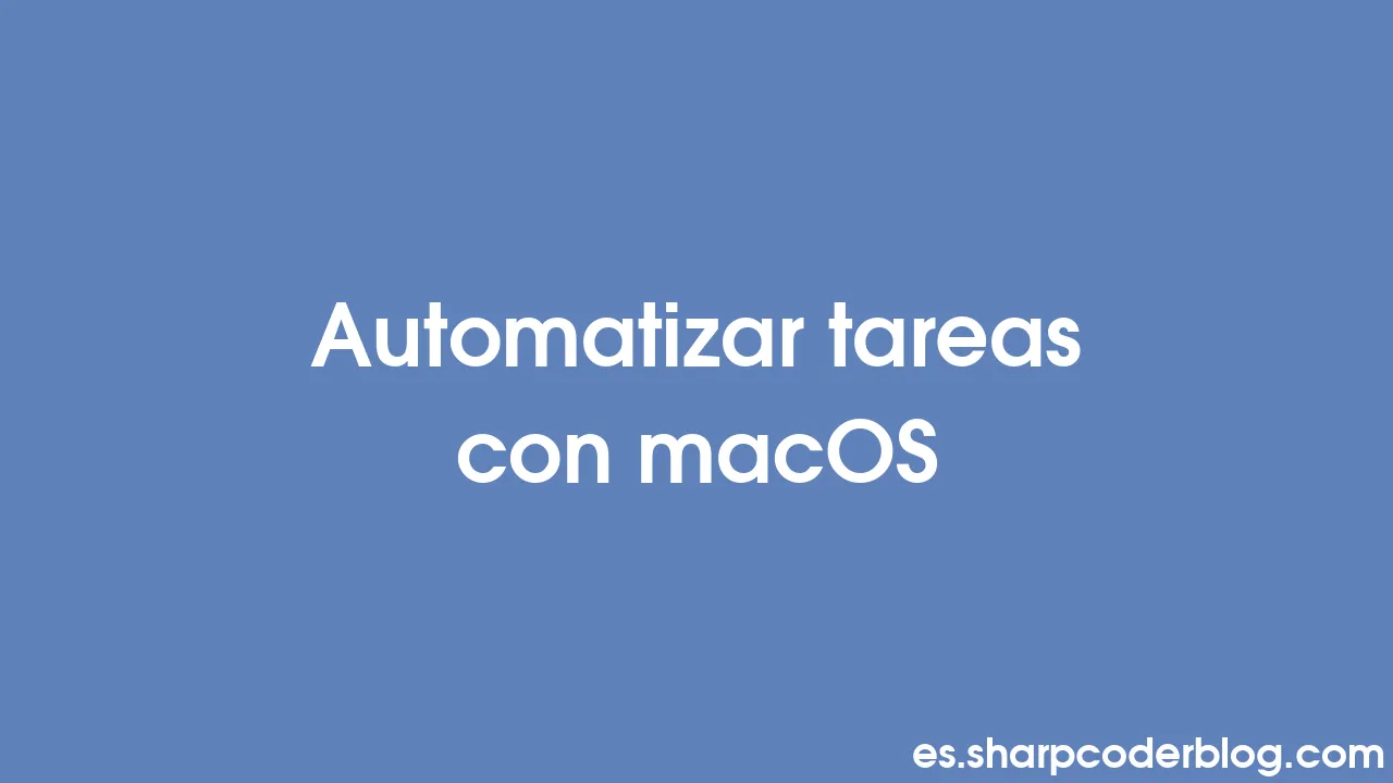Automatizar tareas con macOS | Sharp Coder Blog