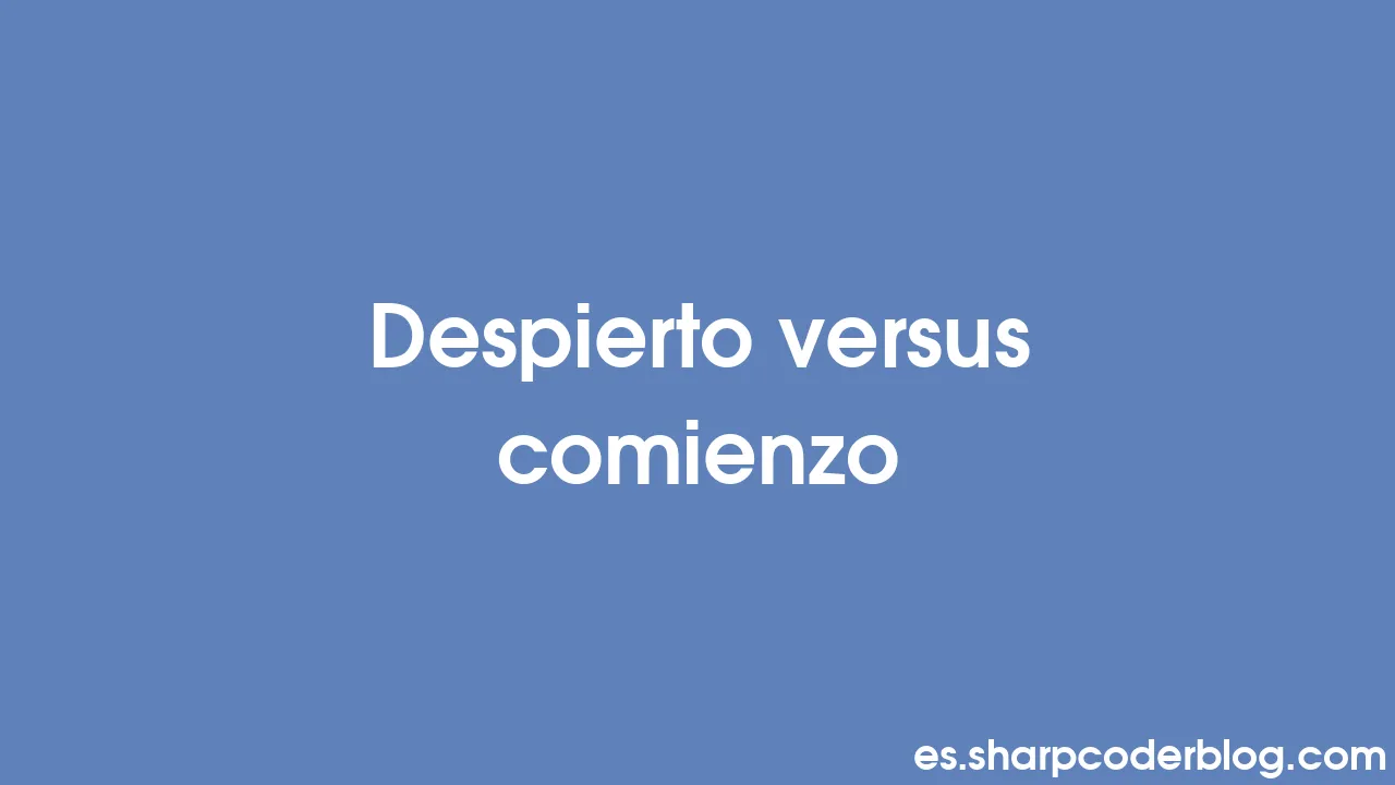 Despierto versus comienzo | Sharp Coder Blog