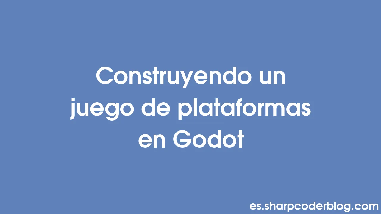 Construyendo un juego de plataformas en Godot | Sharp Coder Blog