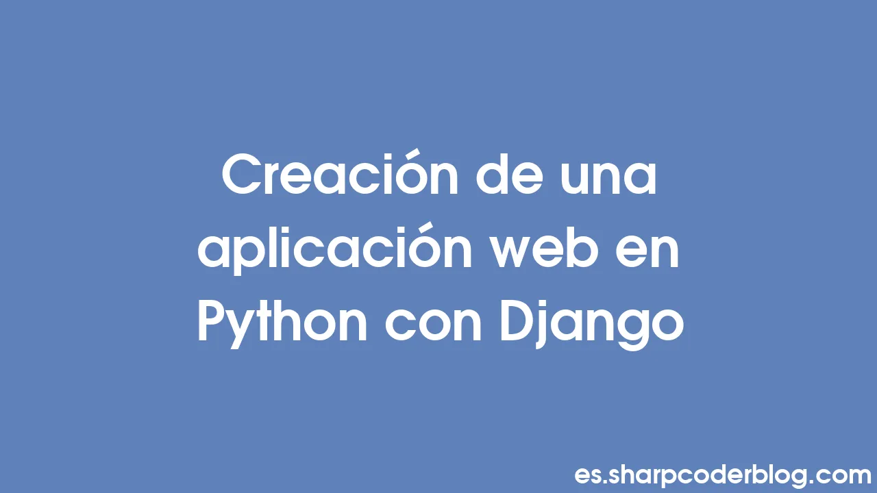 Creación De Una Aplicación Web En Python Con Django Sharp Coder Blog 0417