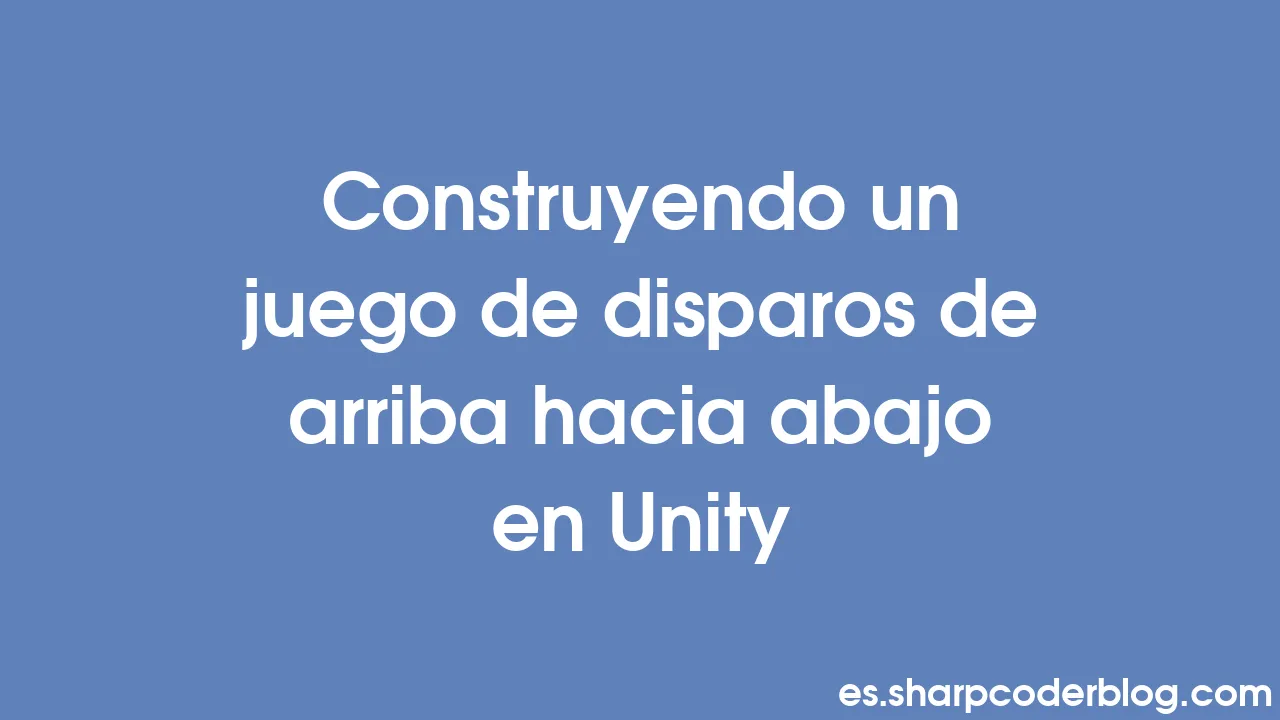 Construyendo un juego de disparos de arriba hacia abajo en Unity | Sharp Coder Blog