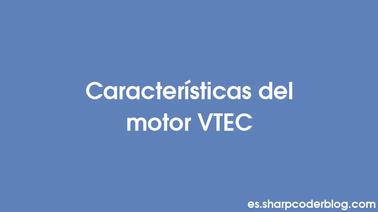 Características del motor VTEC | Sharp Coder Blog