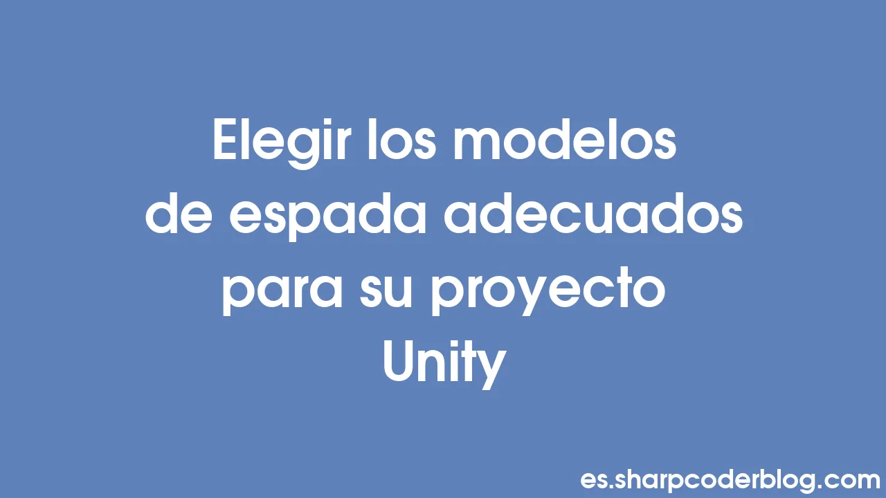Elegir los modelos de espada adecuados para su proyecto Unity | Sharp Coder Blog
