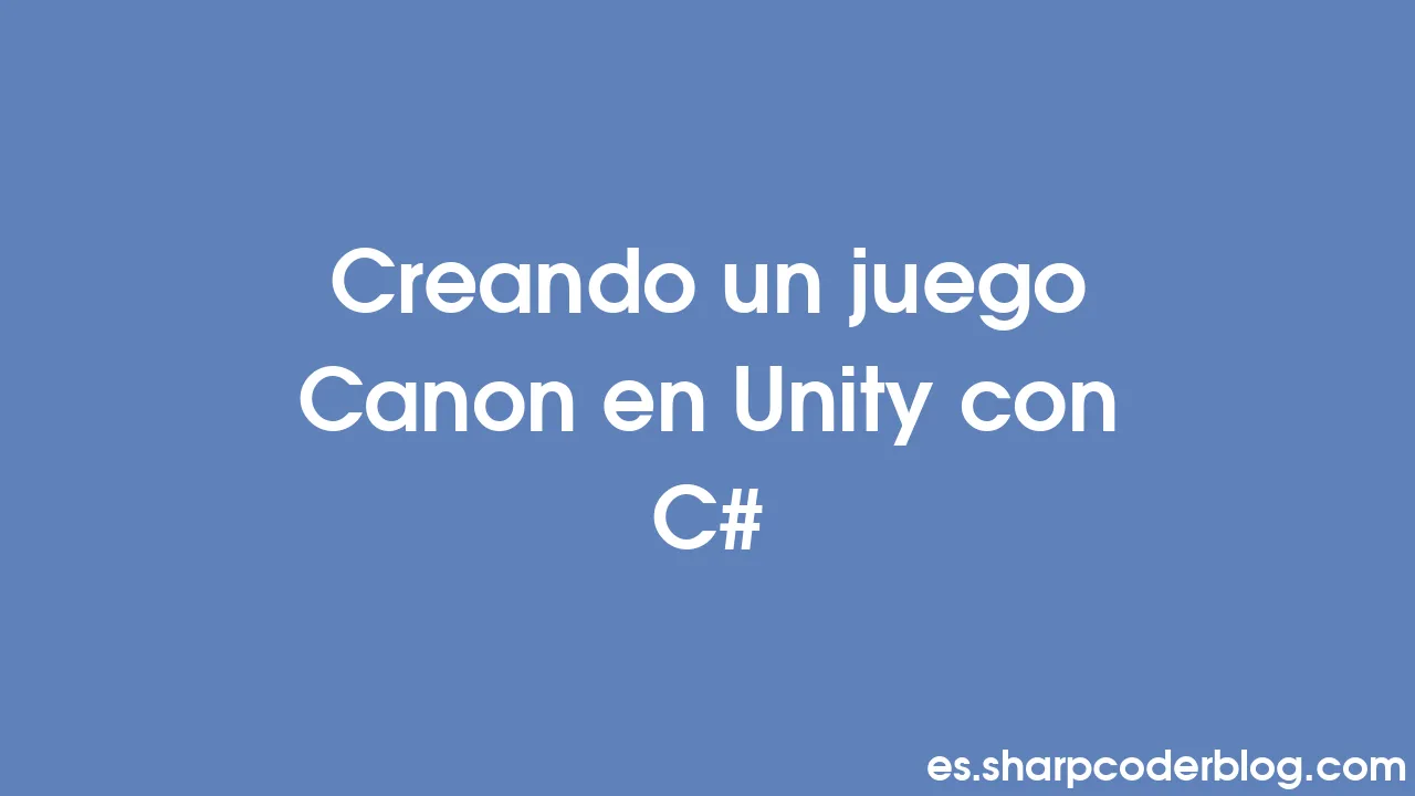 Creando Un Juego Canon En Unity Con C Sharp Coder Blog