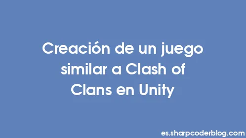 Creación de un juego similar a Clash of Clans en Unity - Thumbnail