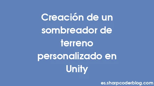 Creación de un sombreador de terreno personalizado en Unity - Thumbnail