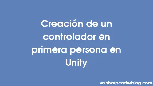 Creación de un controlador en primera persona en Unity - Thumbnail