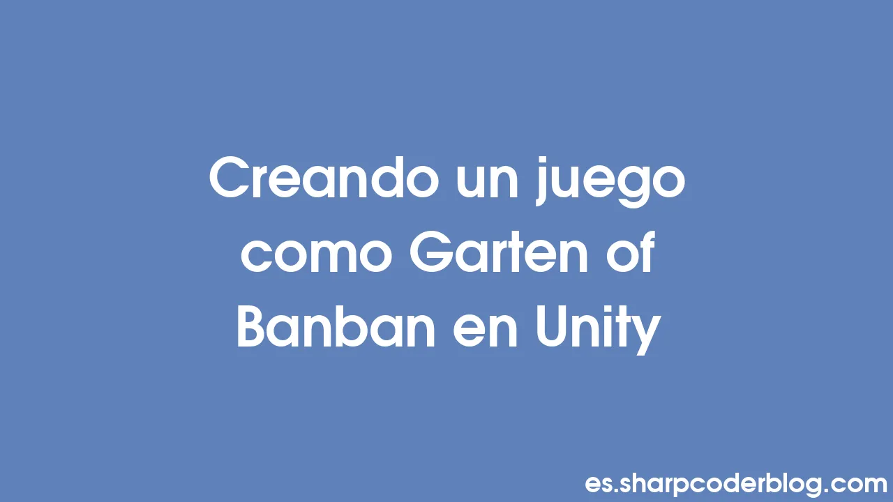 Creando un juego como Garten of Banban en Unity | Sharp Coder Blog