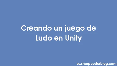 Creando un juego de Ludo en Unity - Thumbnail