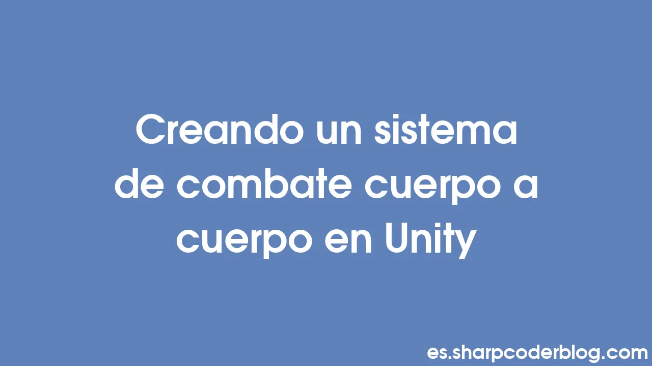 Creando Un Sistema De Combate Cuerpo A Cuerpo En Unity Sharp Coder Blog