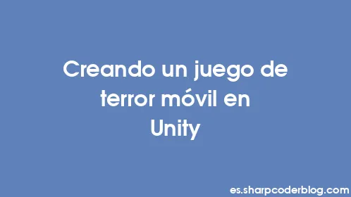 Creando un juego de terror móvil en Unity - Thumbnail