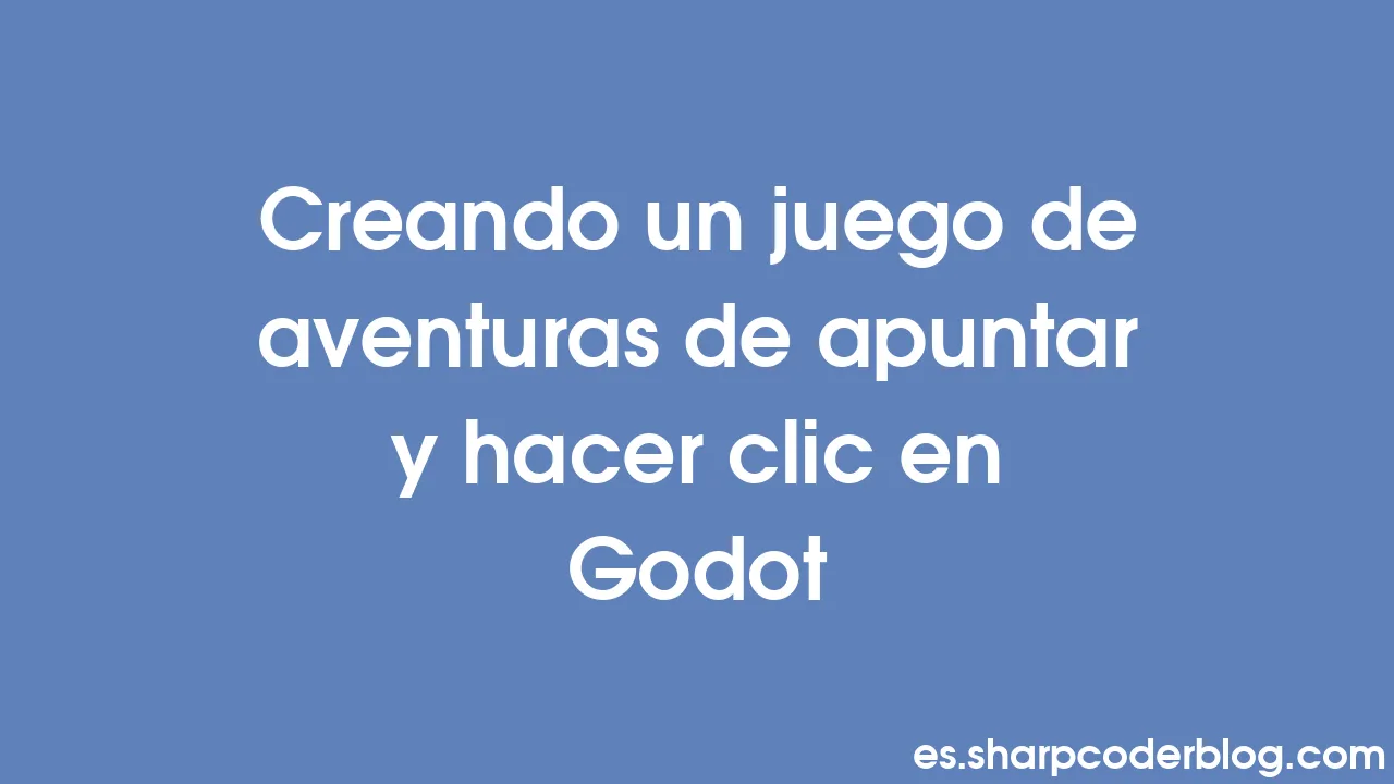 Creando un juego de aventuras de apuntar y hacer clic en Godot | Sharp Coder Blog