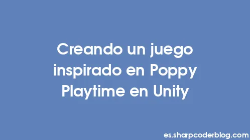 Creando un juego inspirado en Poppy Playtime en Unity - Thumbnail