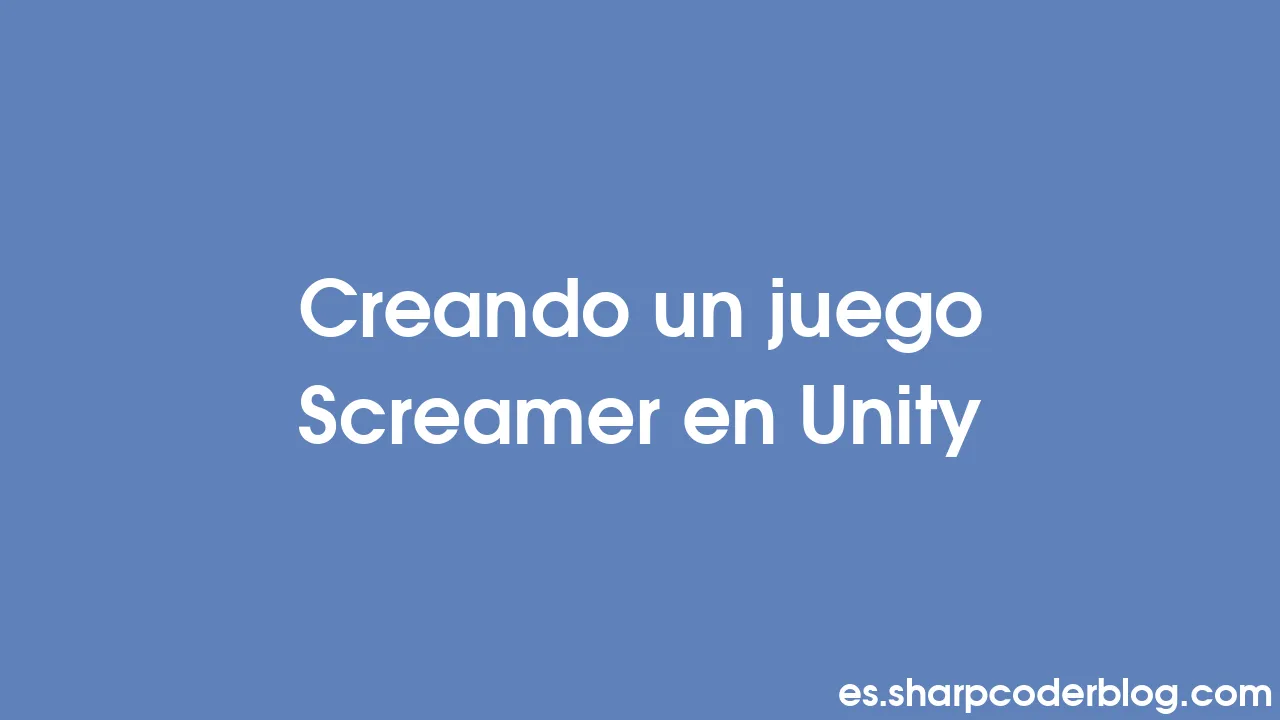 Creando un juego Screamer en Unity | Sharp Coder Blog
