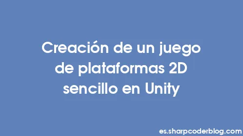 Creación de un juego de plataformas 2D sencillo en Unity - Thumbnail