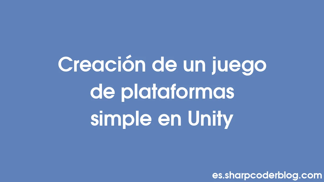 Creación De Un Juego De Plataformas Simple En Unity Sharp Coder Blog