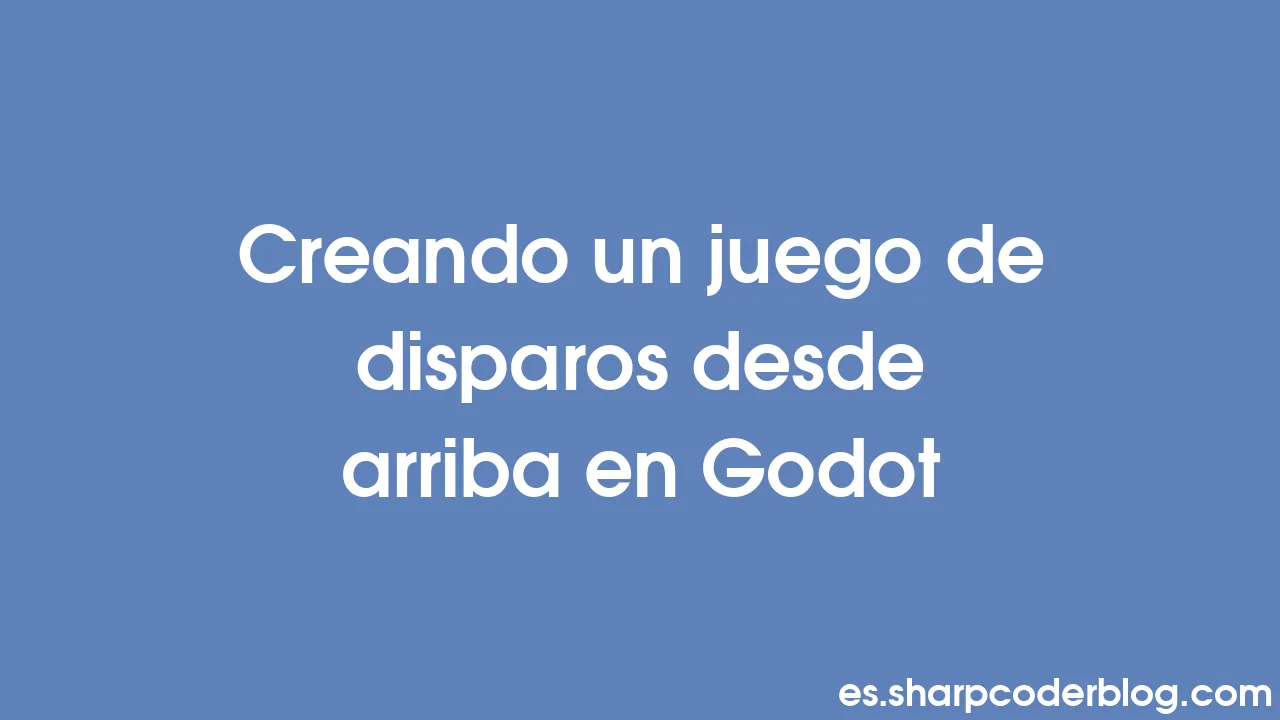 Creando un juego de disparos desde arriba en Godot | Sharp Coder Blog