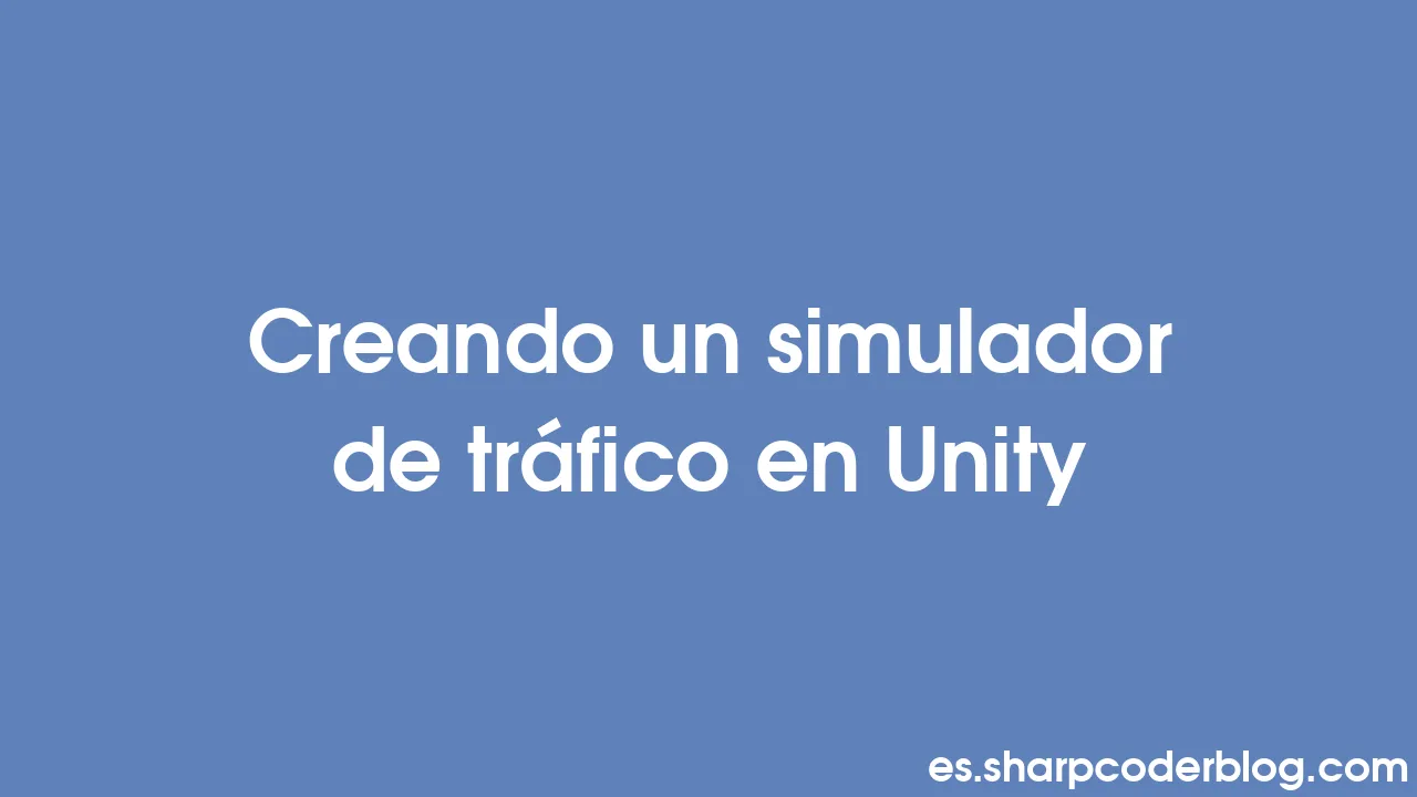 Creando un simulador de tráfico en Unity | Sharp Coder Blog