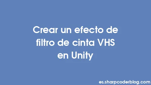 Crear un efecto de filtro de cinta VHS en Unity - Thumbnail