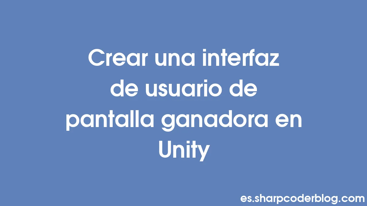 Crear una interfaz de usuario de pantalla ganadora en Unity | Sharp ... Crear una interfaz de usuario de pantalla ganadora en Unity | Sharp ...