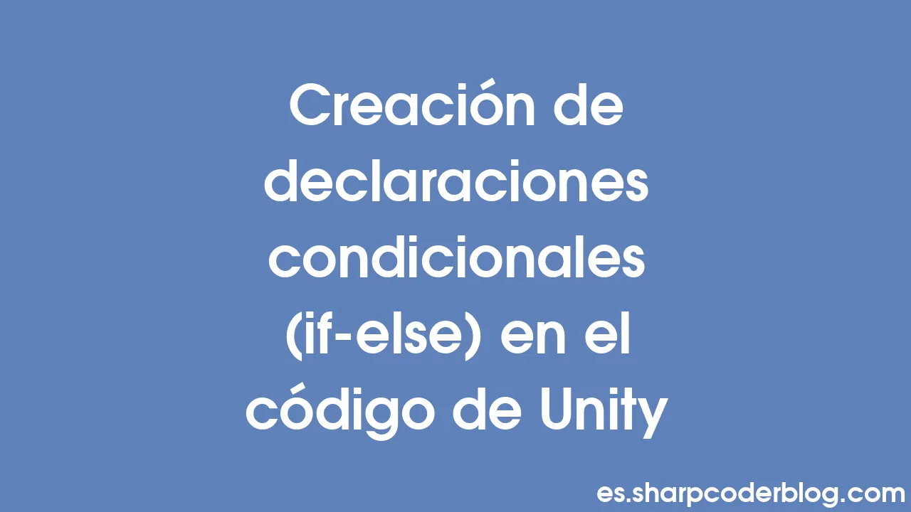 Creación De Declaraciones Condicionales If Else En El Código De Unity Sharp Coder Blog 4307