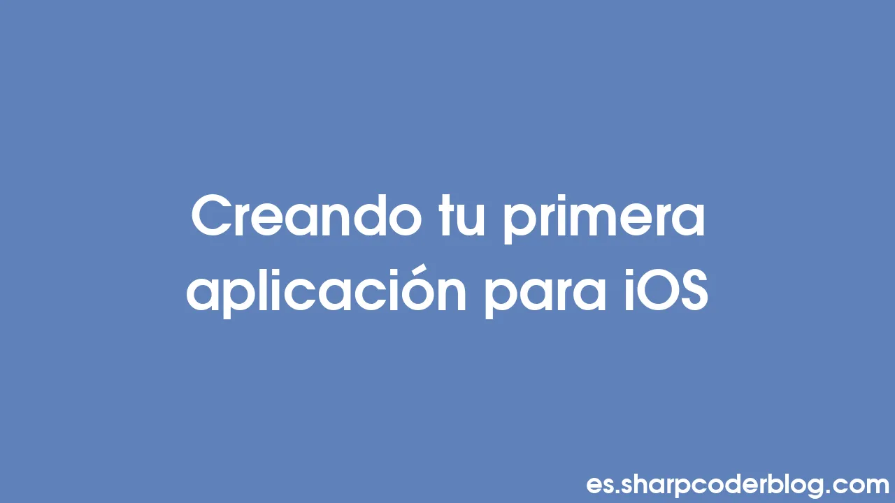 Creando tu primera aplicación para iOS | Sharp Coder Blog