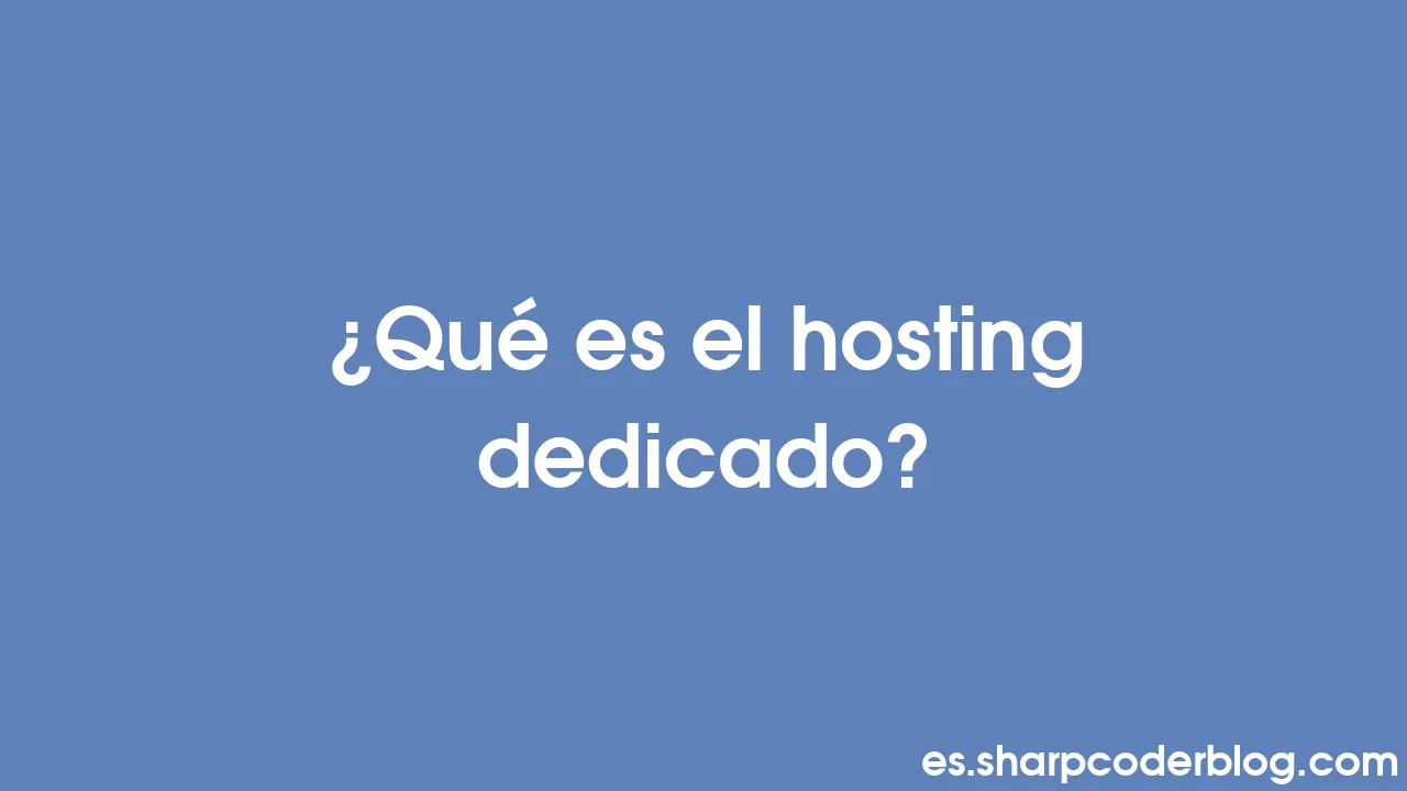 ¿Qué es el hosting dedicado? | Sharp Coder Blog
