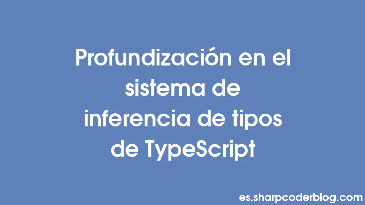 Profundización en el sistema de inferencia de tipos de TypeScript | Sharp Coder Blog
