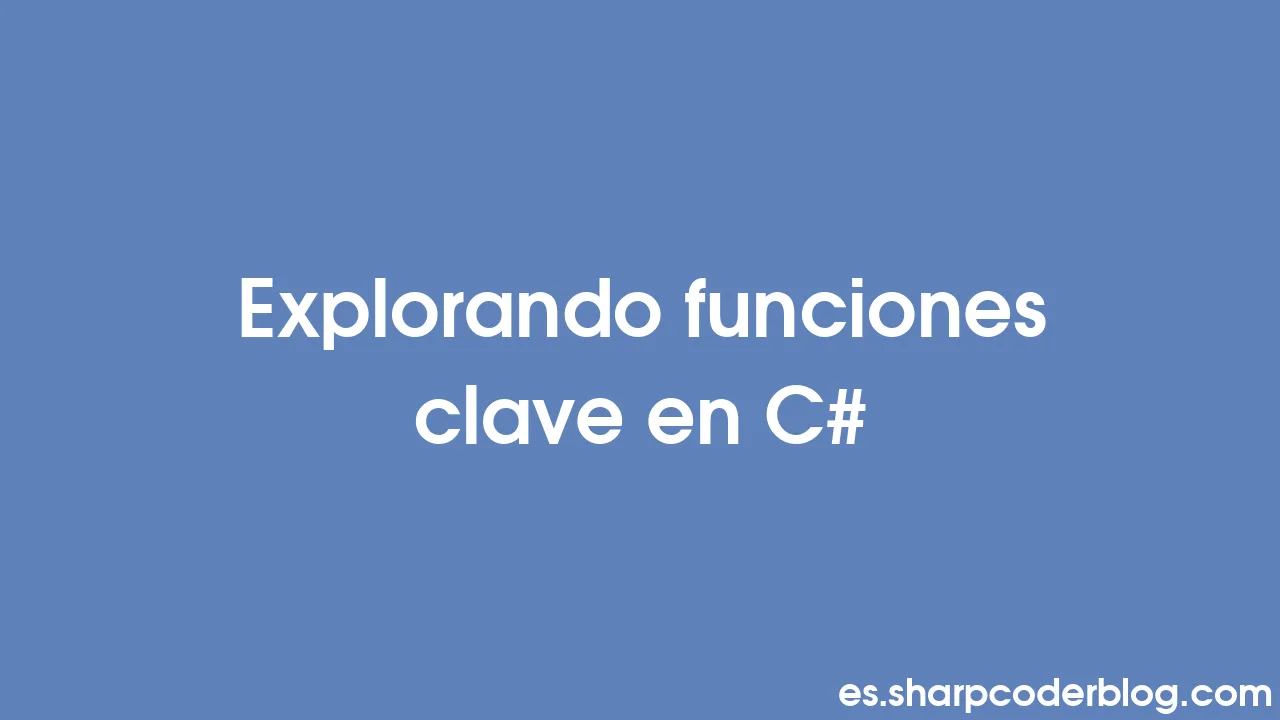 Explorando Funciones Clave En C Sharp Coder Blog