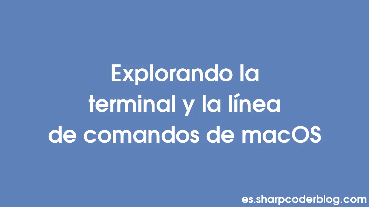 Explorando la terminal y la línea de comandos de macOS | Sharp Coder Blog
