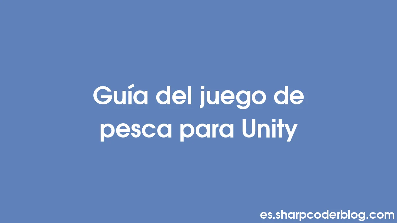 Guía del juego de pesca para Unity | Sharp Coder Blog