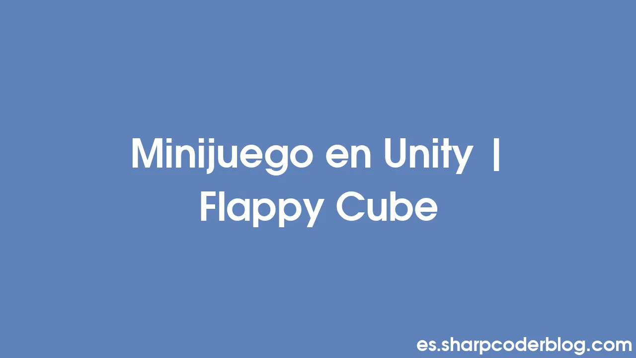 Minijuego en Unity | Flappy Cube | Sharp Coder Blog