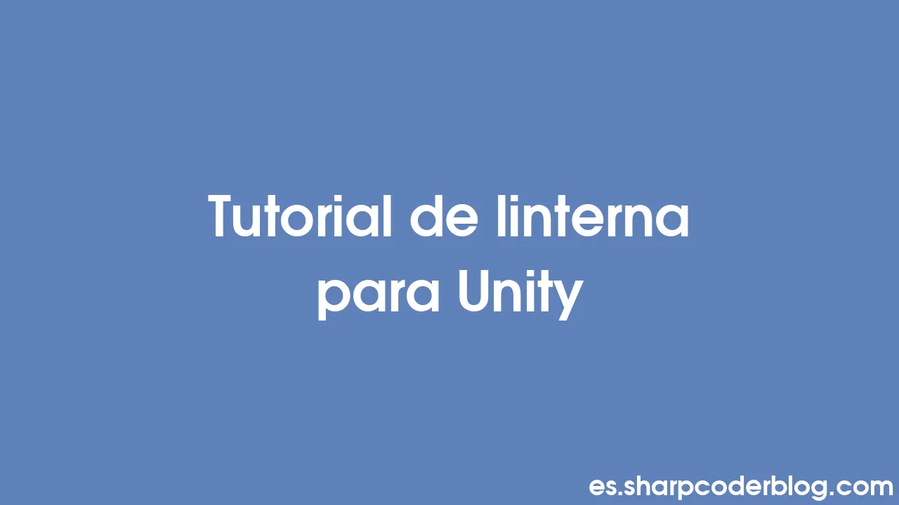 Tutorial de linterna para Unity | Sharp Coder Blog