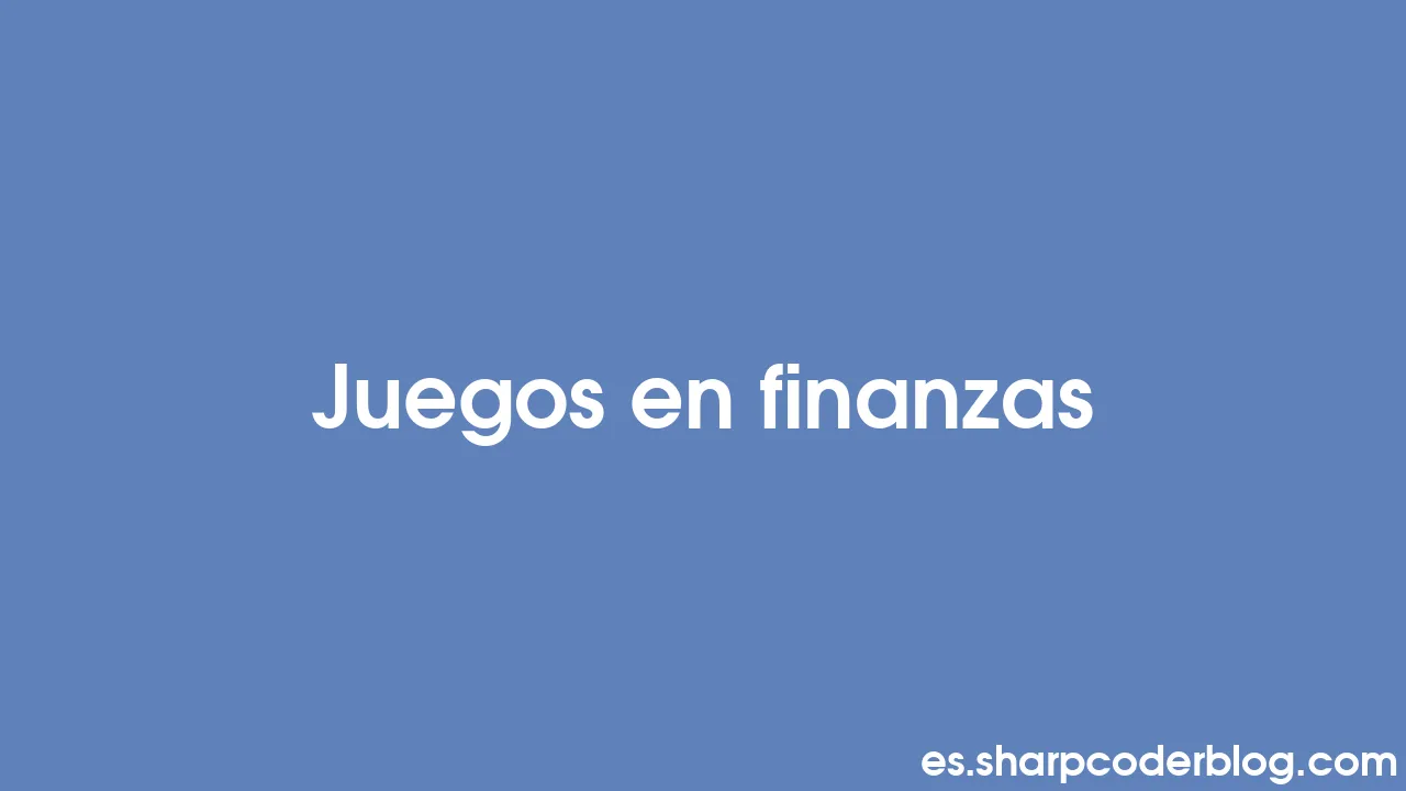 Juegos en finanzas | Sharp Coder Blog