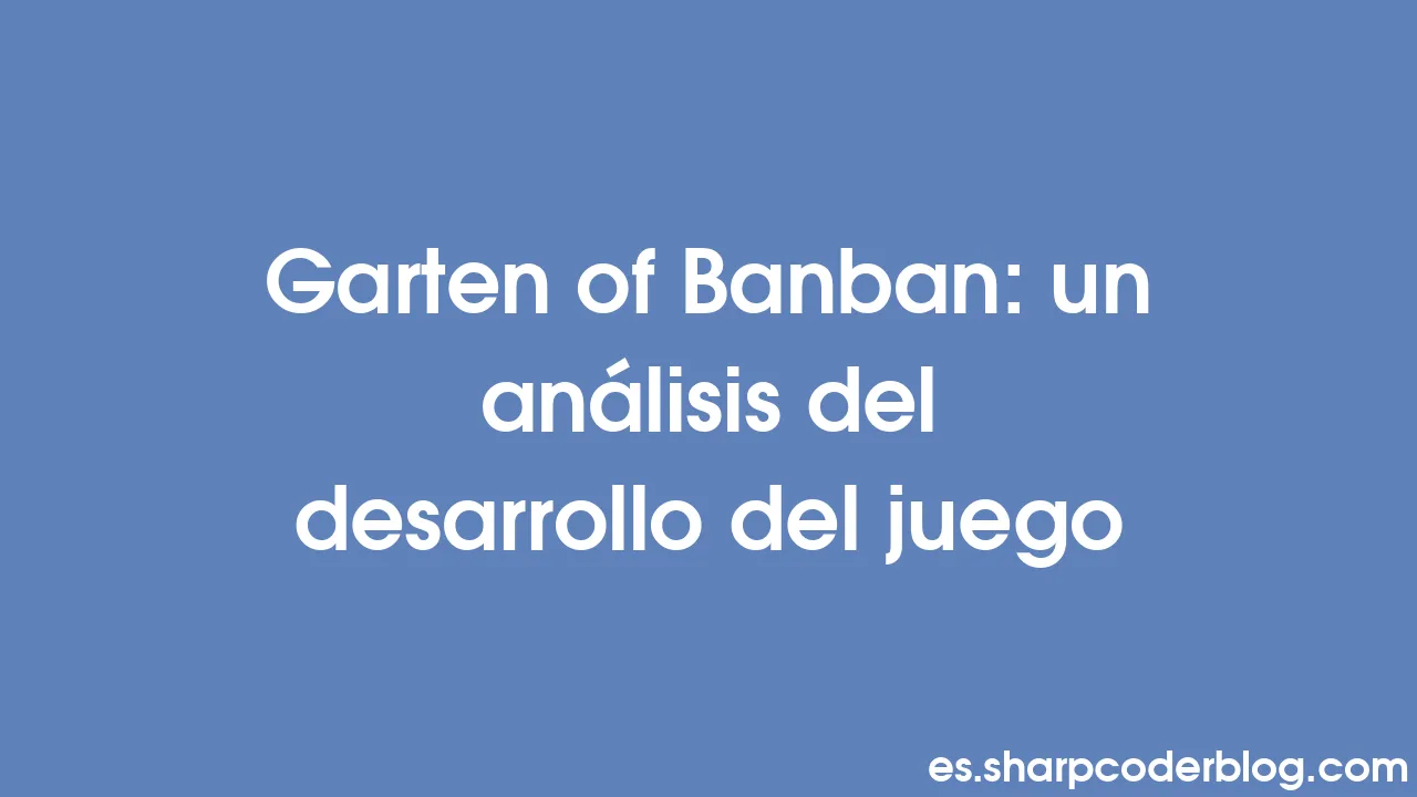 Garten of Banban: un análisis del desarrollo del juego | Sharp Coder Blog