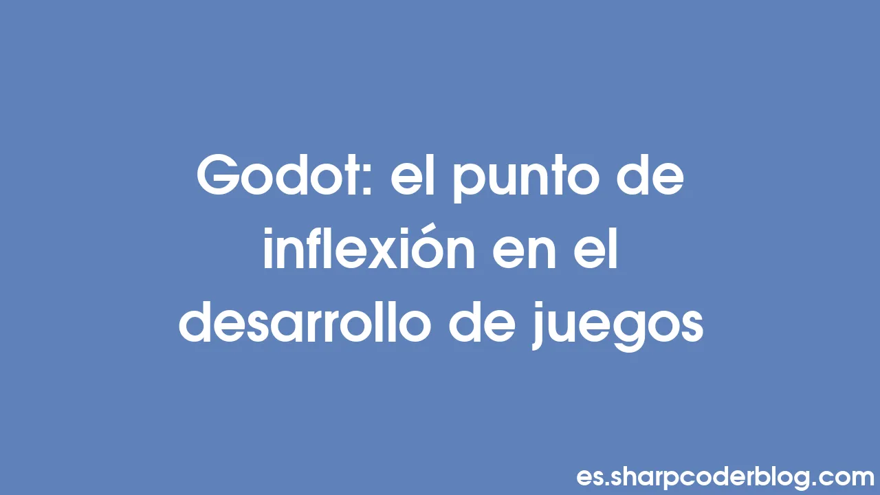 Godot: el punto de inflexión en el desarrollo de juegos | Sharp Coder Blog