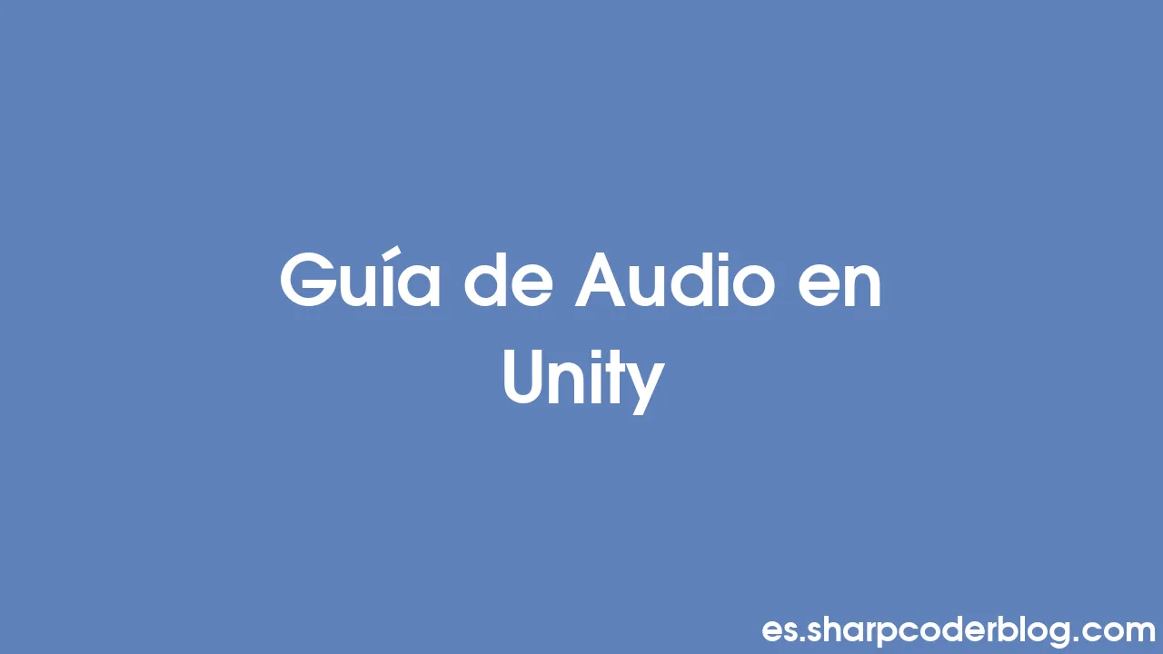 Guía de Audio en Unity | Sharp Coder Blog
