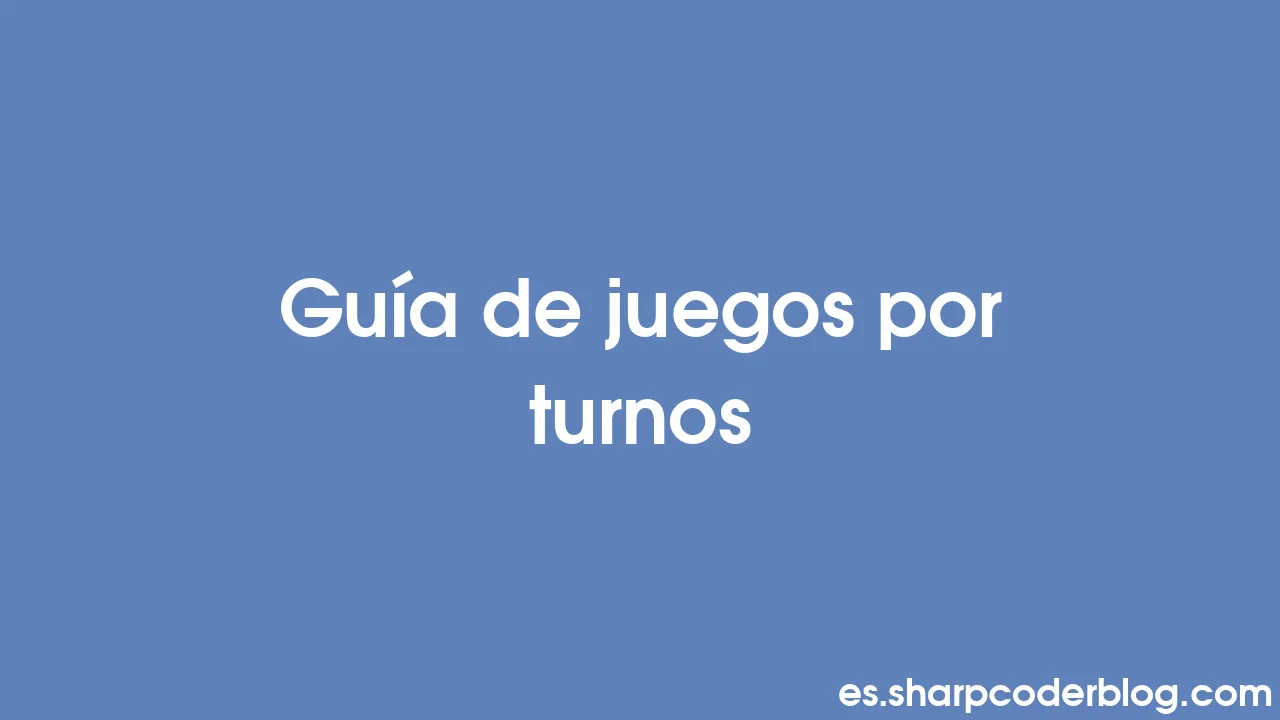 Guía de juegos por turnos | Sharp Coder Blog